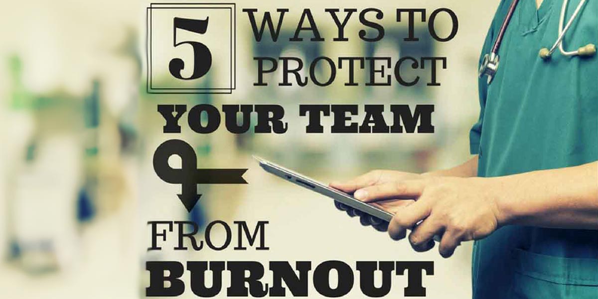 5 Ways To Protect Your Clinical Team From Burnout